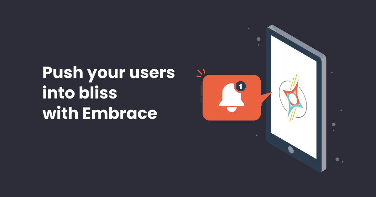 Push your users into bliss: Introducing Push Notification data in Embrace Push your users into bliss: Introducing Push Notification data in Embrace